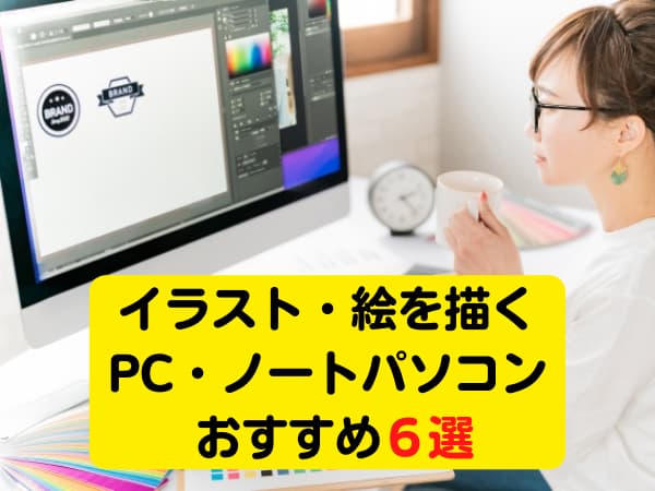 イラスト・絵を描くのにおすすめのPC・ノートパソコン6選